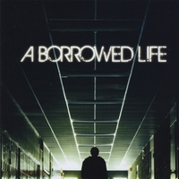A Borrowed Life by A Borrowed Life (Album): Reviews, Ratings, Credits ...