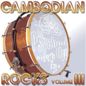 Cambodian Rocks Volume III: All Psyched Up by Various Artists ...