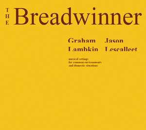 Graham Lambkin / Jason Lescalleet - The Breadwinner - Rate Your Music