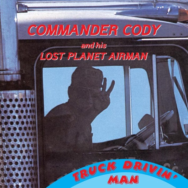 Truck Drivin' Man by Commander Cody and His Lost Planet Airmen (Album ...