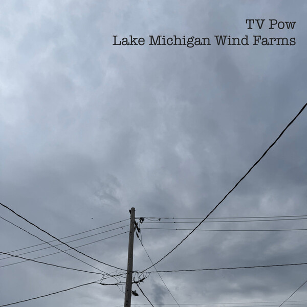 Lake Michigan Wind Farms by TV Pow (Album): Reviews, Ratings, Credits ...