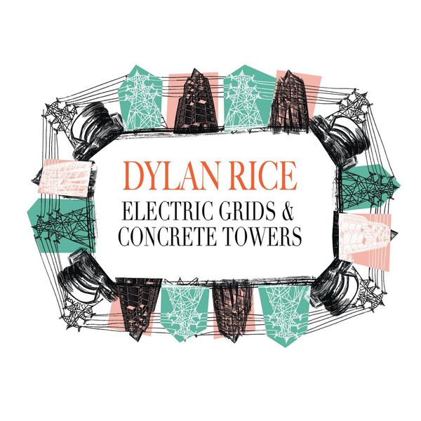 Electric Grids & Concrete Towers by Dylan Rice (Album): Reviews ...