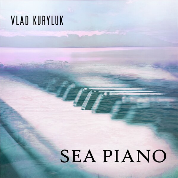 Sea Piano by Vlad Kuryluk (EP): Reviews, Ratings, Credits, Song list ...