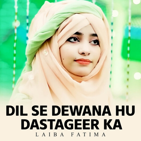 Dil Se Dewana Hu Dastageer Ka by Laiba Fatima (Single, Nasheed): Reviews, Ratings, Credits, Song ...