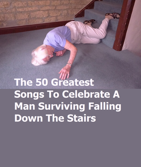 The Top 50 Songs to Celebrate A Man Surviving Falling Down the Stairs ...