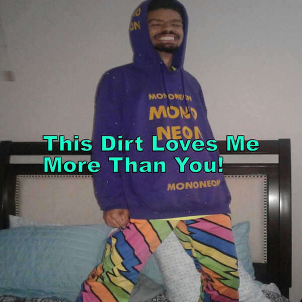 This Dirt loves me more than you! by MonoNeon (Album): Reviews, Ratings ...