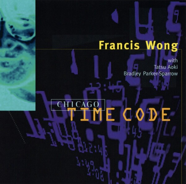 Chicago Time Code by Francis Wong with Tatsu Aoki & Bradley Parker-Sparrow (Album, Free Jazz ...
