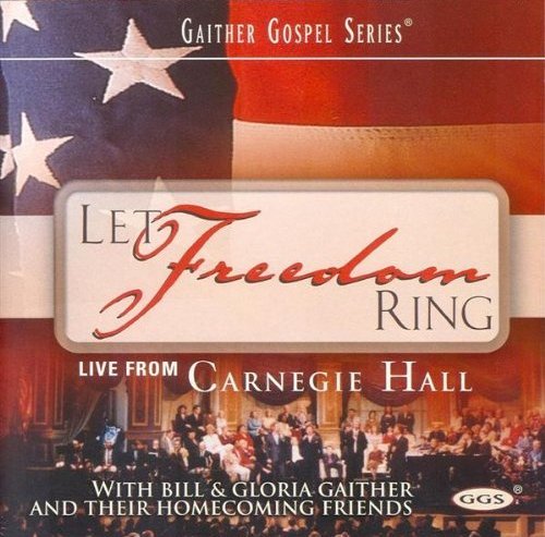 Let Freedom Ring: Live From Carnegie Hall by Bill & Gloria Gaither and ...