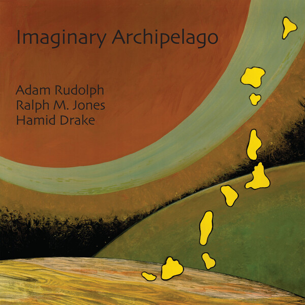 Imaginary Archipelago by Adam Rudolph, Ralph Jones & Hamid Drake (Album ...