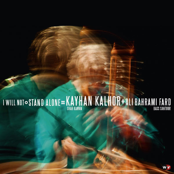 I Will Not Stand Alone by Kayhan Kalhor & Ali Bahrami Fard (Album ...