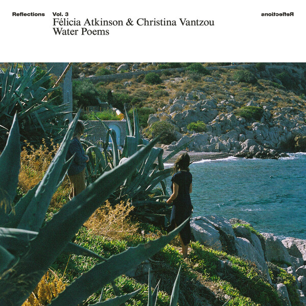 Reflections Vol. 3: Water Poems by Félicia Atkinson & Christina Vantzou ...