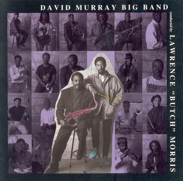 David Murray Big Band Conducted by Lawrence “Butch” Morris by David ...
