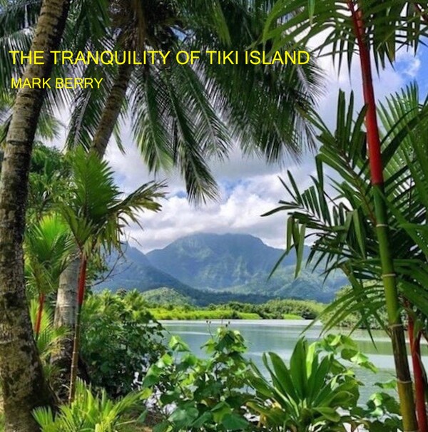 The Tranquility of Tiki Island by Mark Berry (Album): Reviews, Ratings ...