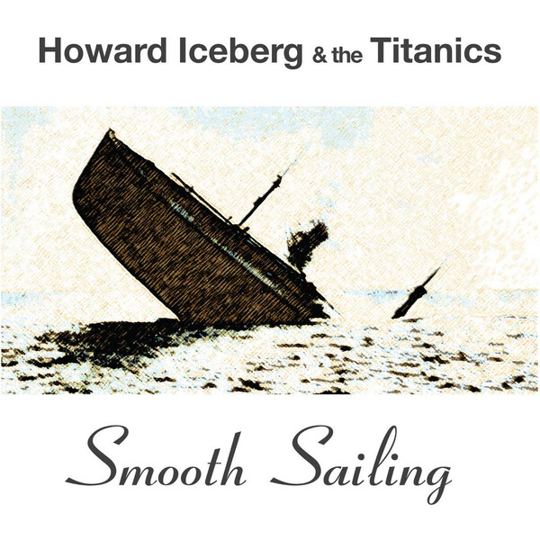 Smooth Sailing by Howard Iceberg & The Titanics (Album): Reviews ...