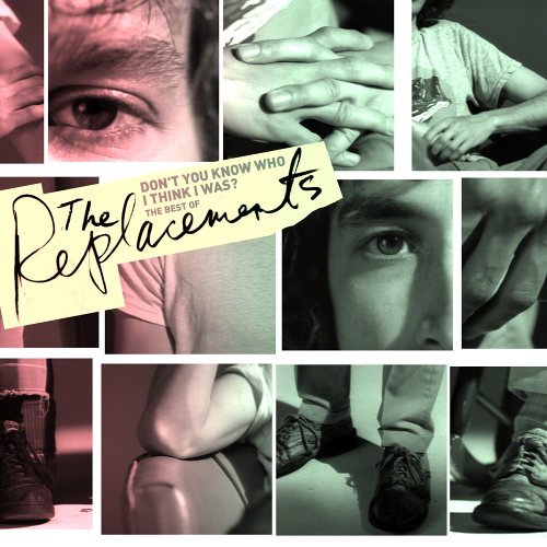 Don't You Know Who I Think I Was? The Best of The Replacements by The ...