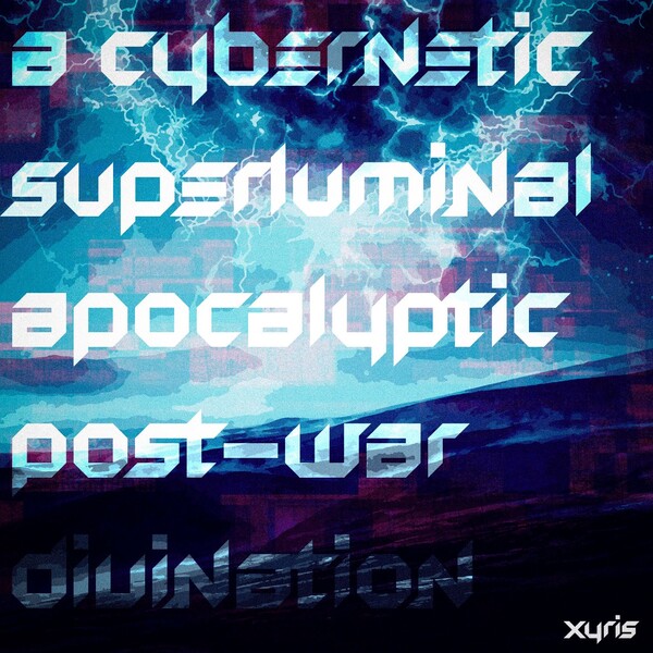 A Cybernetic-Superluminal-Apocalyptic Post-War Divination by Xyris ...