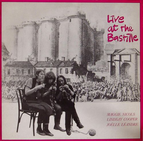 Live at the Bastille by Maggie Nicols, Lindsay Cooper & Joëlle Léandre ...