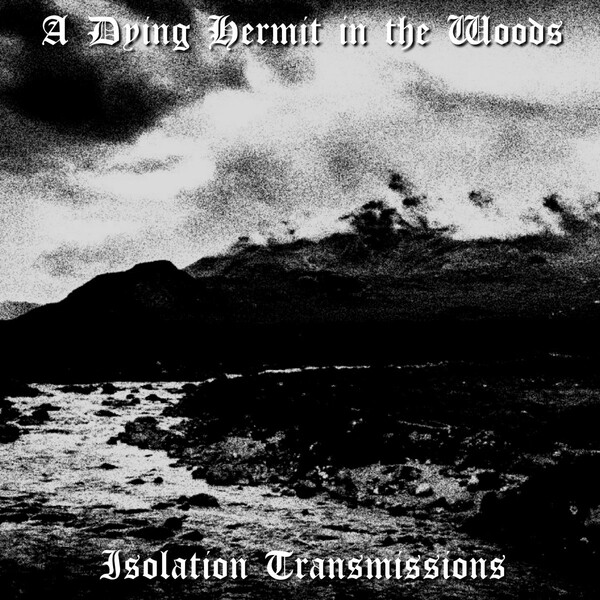 Isolation Transmissions by A Dying Hermit in the Woods (Album): Reviews ...