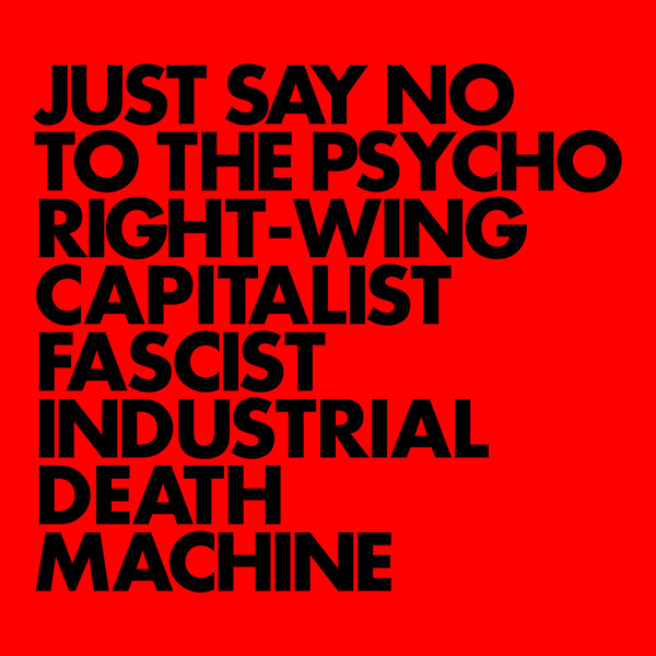 Just Say No to the Psycho Right-Wing Capitalist Fascist Industrial ...