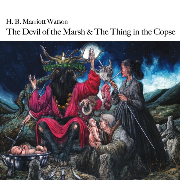 H.B. Marriott Watson: The Devil of the Marsh & The Thing in the Copse ...
