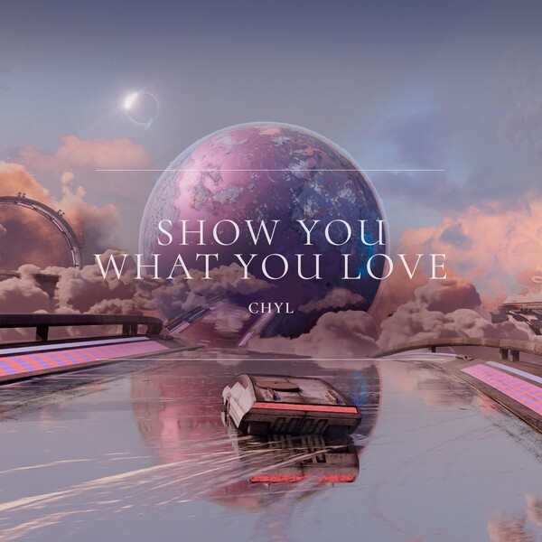 Show You What You Love by CHYL (Single, Melodic Dubstep): Reviews ...