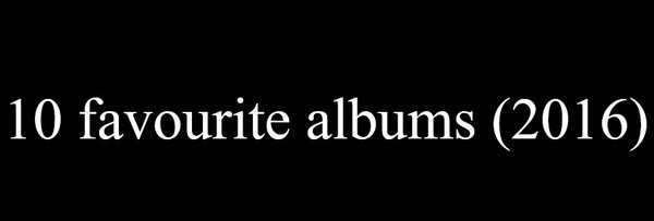 10 favourite albums (2016) - Rate Your Music