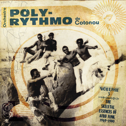 Volume 3: The Skeletal Essences of Afro Funk 1969-1980 by Orchestre Poly-Rythmo de Cotonou ...