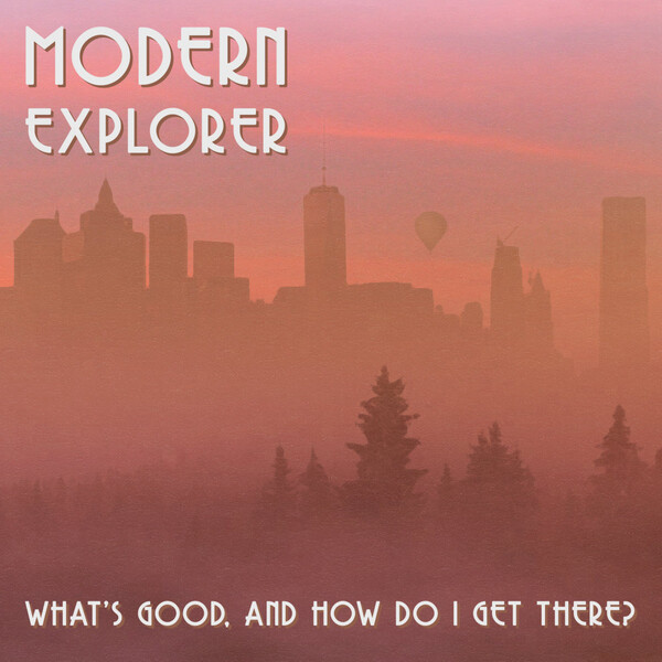 What's Good, And How Do I Get There? by Modern Explorer (Album ...