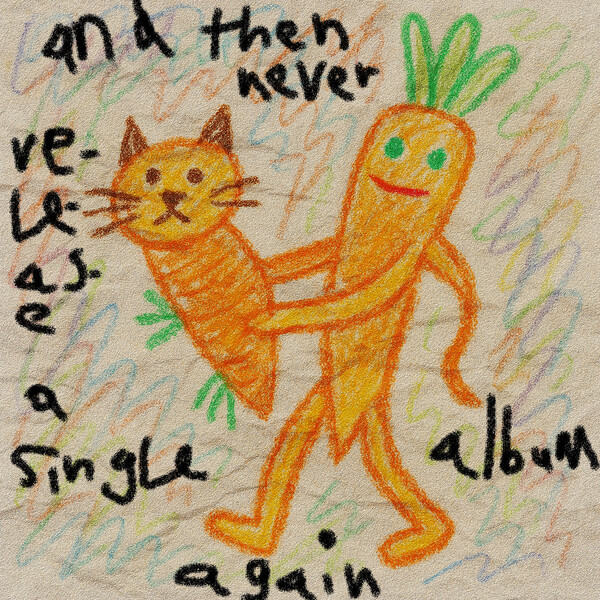 And Then Never Release a Single Album Again by Human-powered carrot ...