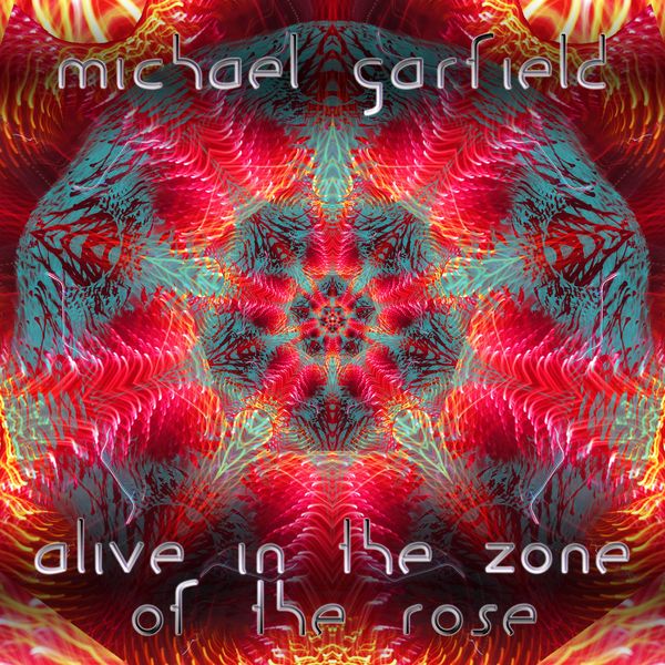 Alive in the Zone of the Rose by Michael Garfield (Album): Reviews ...