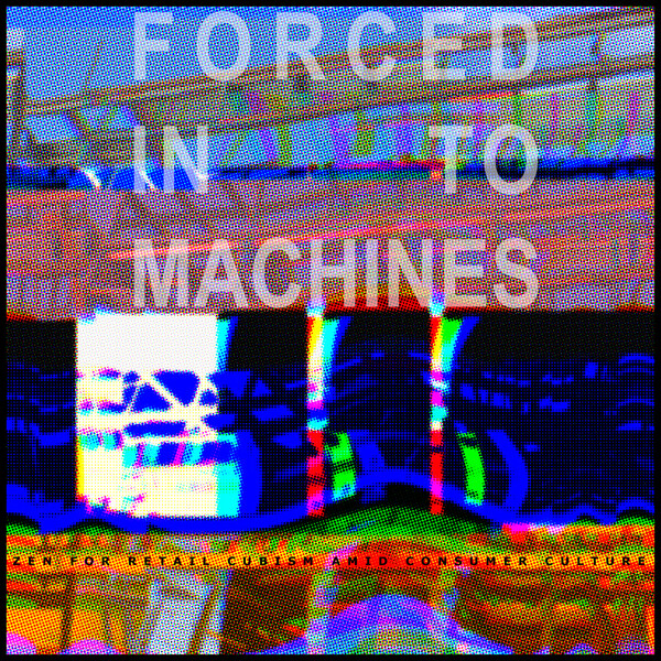 Zen for Retail Cubism Amid Consumer Culture by Forced in to Machines ...