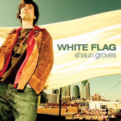White Flag by Shaun Groves (Album, Singer-Songwriter): Reviews, Ratings ...