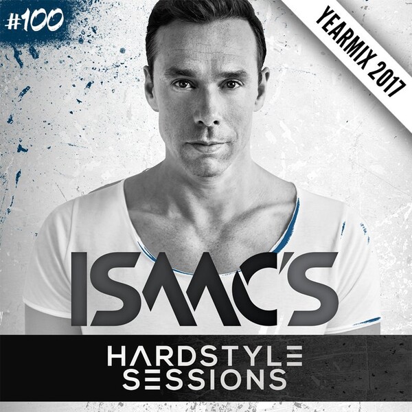 Isaac's Hardstyle Sessions #100 Yearmix 2017 by DJ Isaac (DJ Mix ...