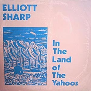 In the Land of the Yahoos by Elliott Sharp (Album, Industrial): Reviews ...