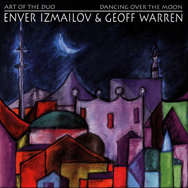 Art of the Duo: Dancing Over the Moon by Enver İzmaylov & Geoff Warren ...