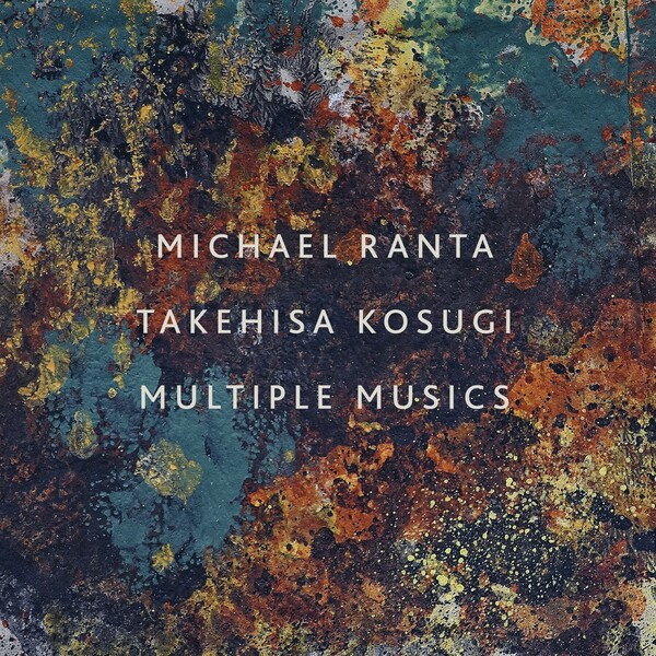 Multiple Musics by Michael Ranta & Takehisa Kosugi (Album): Reviews ...