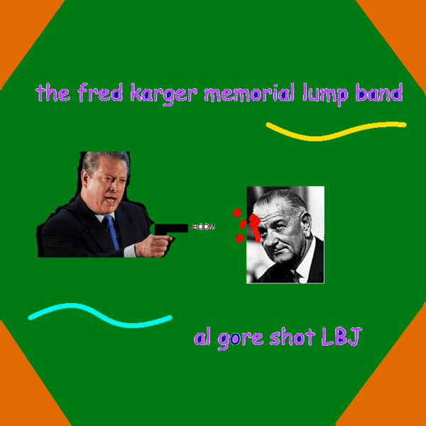 Al Gore Shot LBJ by The Fred Karger Memorial Lump Band (Album): Reviews ...