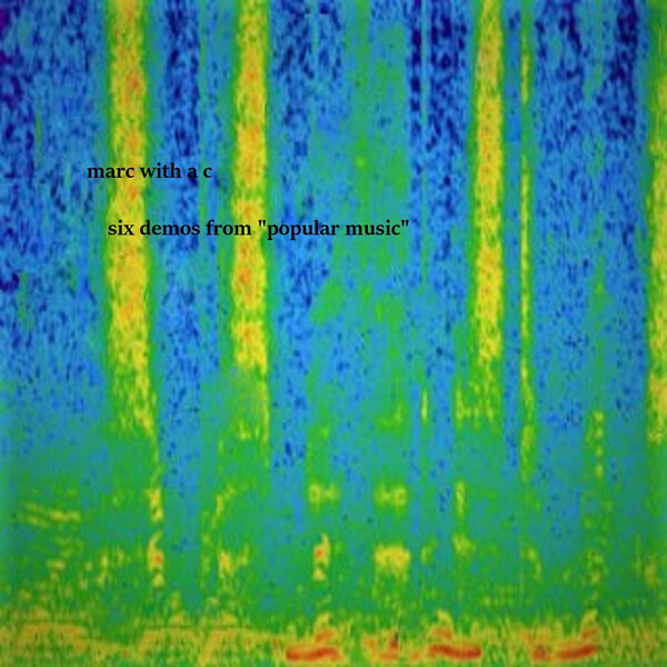 Six Demos From "Popular Music"! by Marc With a C (Additional release ...