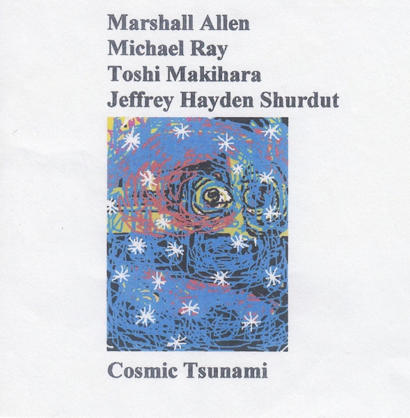 Cosmic Tsunami by Marshall Allen / Michael Ray / Toshi Makihara / Jeffrey Hayden Shurdut (Album ...