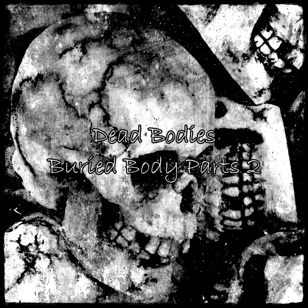 Buried Body Parts 2 by Dead Bodies (Album): Reviews, Ratings, Credits ...