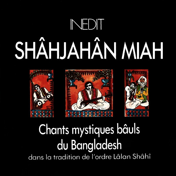 Chants mystiques bâuls du Bangladesh (dans la tradition de l'ordre Lâlan Shâhî) by Shâhjahân ...
