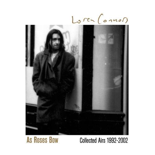 As Roses Bow: Collected Airs 1992-2002 by Loren Connors (Compilation ...