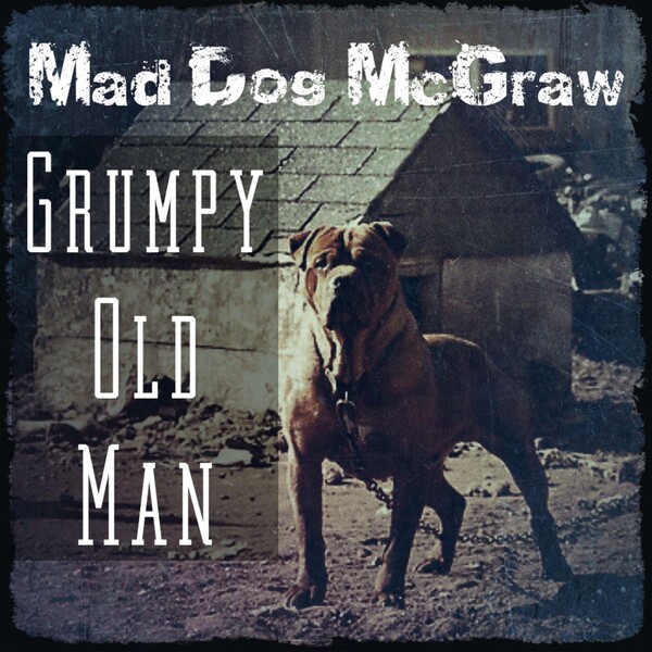 Grumpy Old Man by Maddog McGraw (Album): Reviews, Ratings, Credits ...