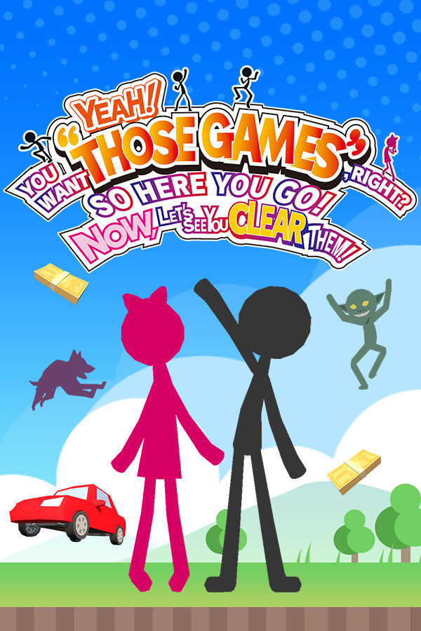 YEAH! YOU WANT "THOSE GAMES," RIGHT? SO HERE YOU GO! NOW, LET'S SEE YOU ...